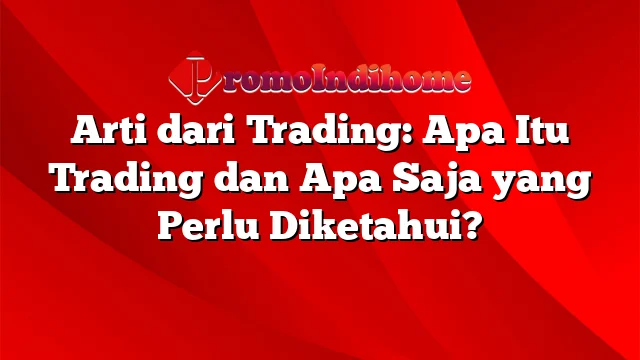 Menyingkap Dunia Trading: Panduan Lengkap untuk Pemula dan Calon Trader