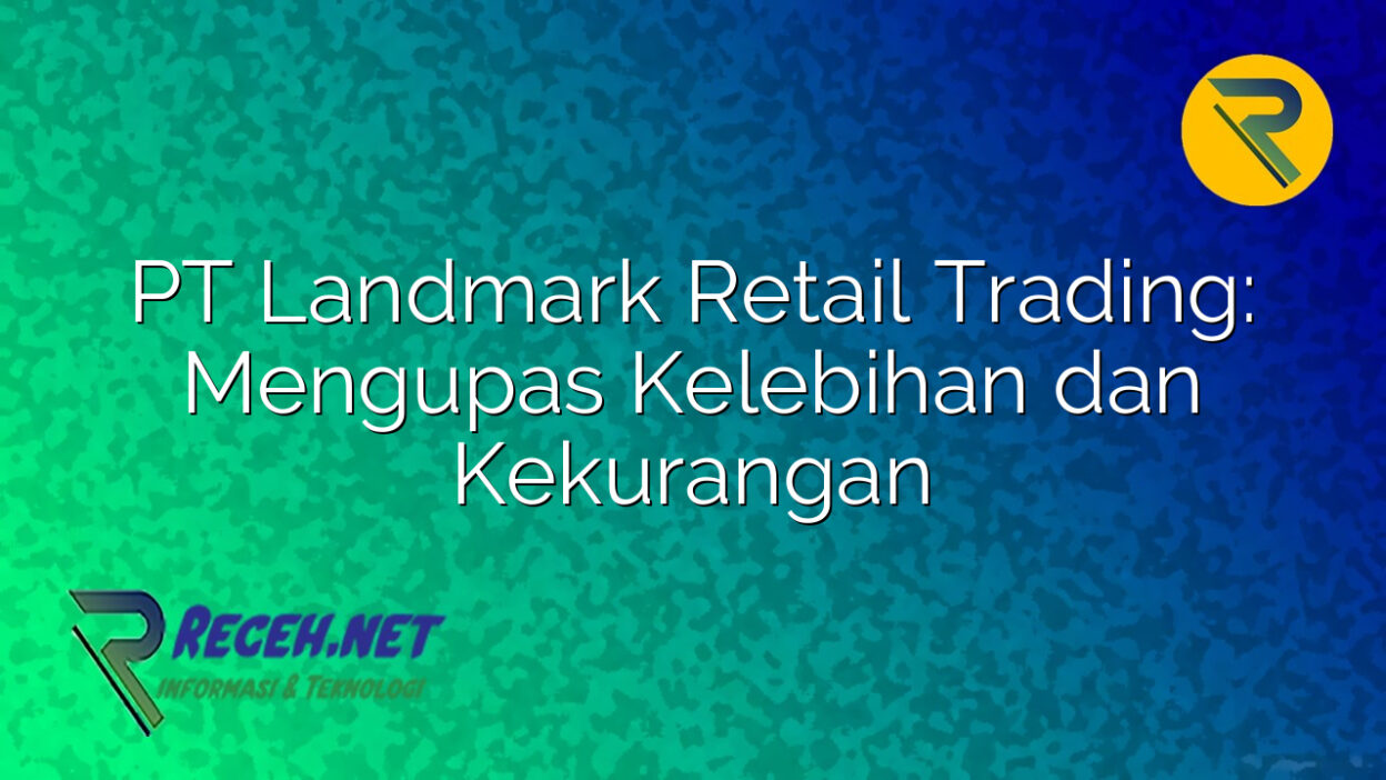 PT Landmark Retail Trading: Menjelajahi Dinamika Ritel Modern Indonesia