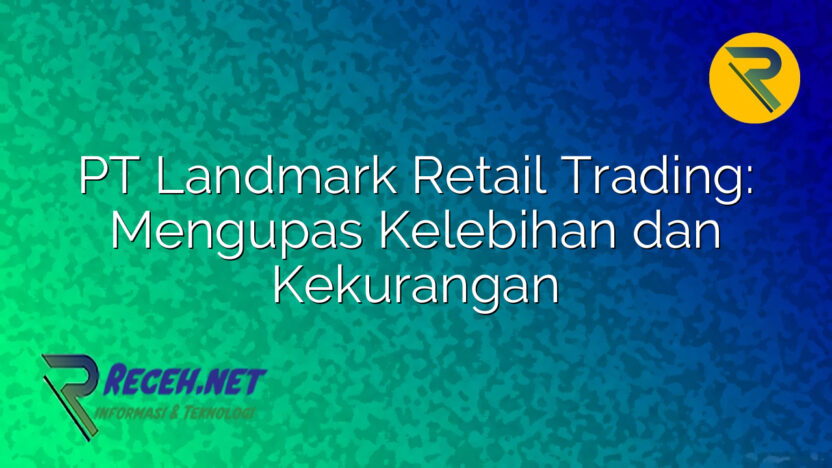 PT Landmark Retail Trading: Menjelajahi Dinamika Ritel Modern Indonesia